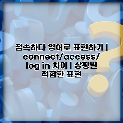 접속하다 영어로 표현하기 | connect/access/log in 차이 | 상황별 적합한 표현